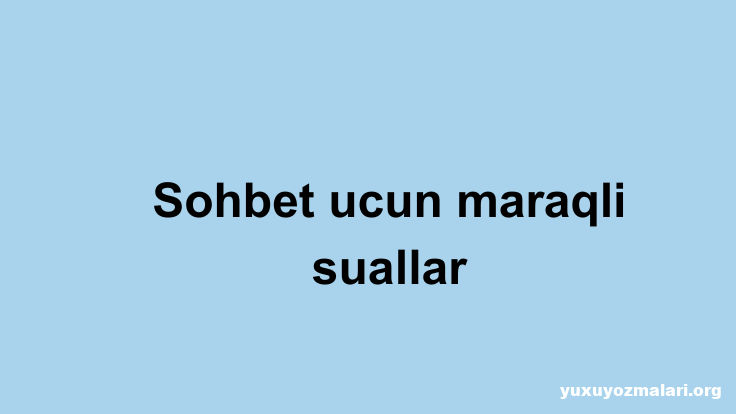 Sohbet ucun maraqli suallar — YuxuYozmalari.org