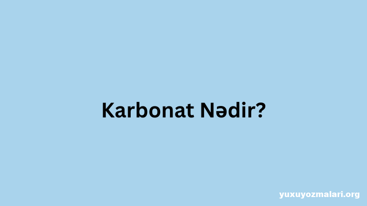 Karbonat Nədir? — Karbonatın Faydaları Nələrdir?